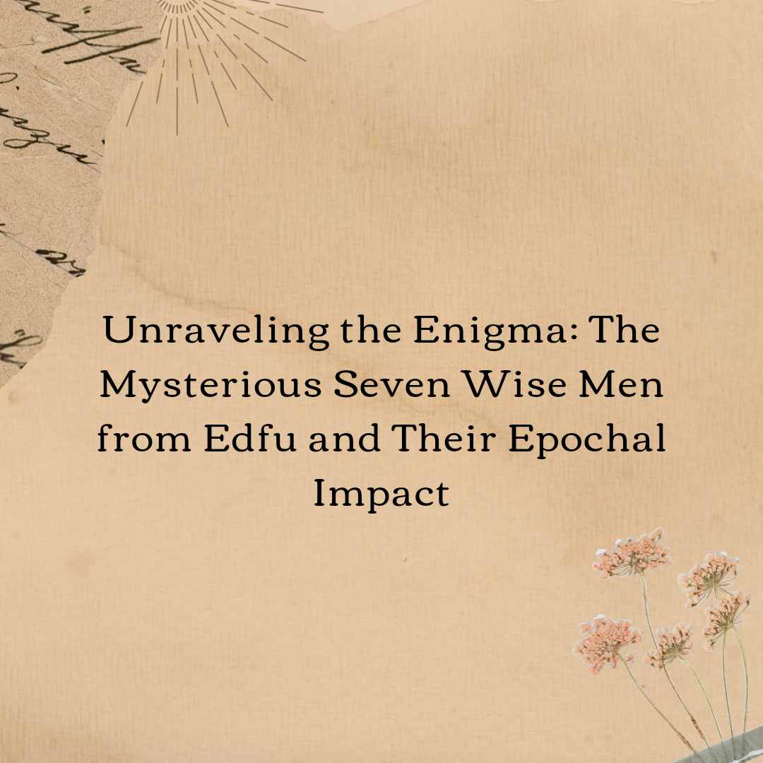 Unraveling the Enigma: The Mysterious Seven Wise Men from Edfu and ...